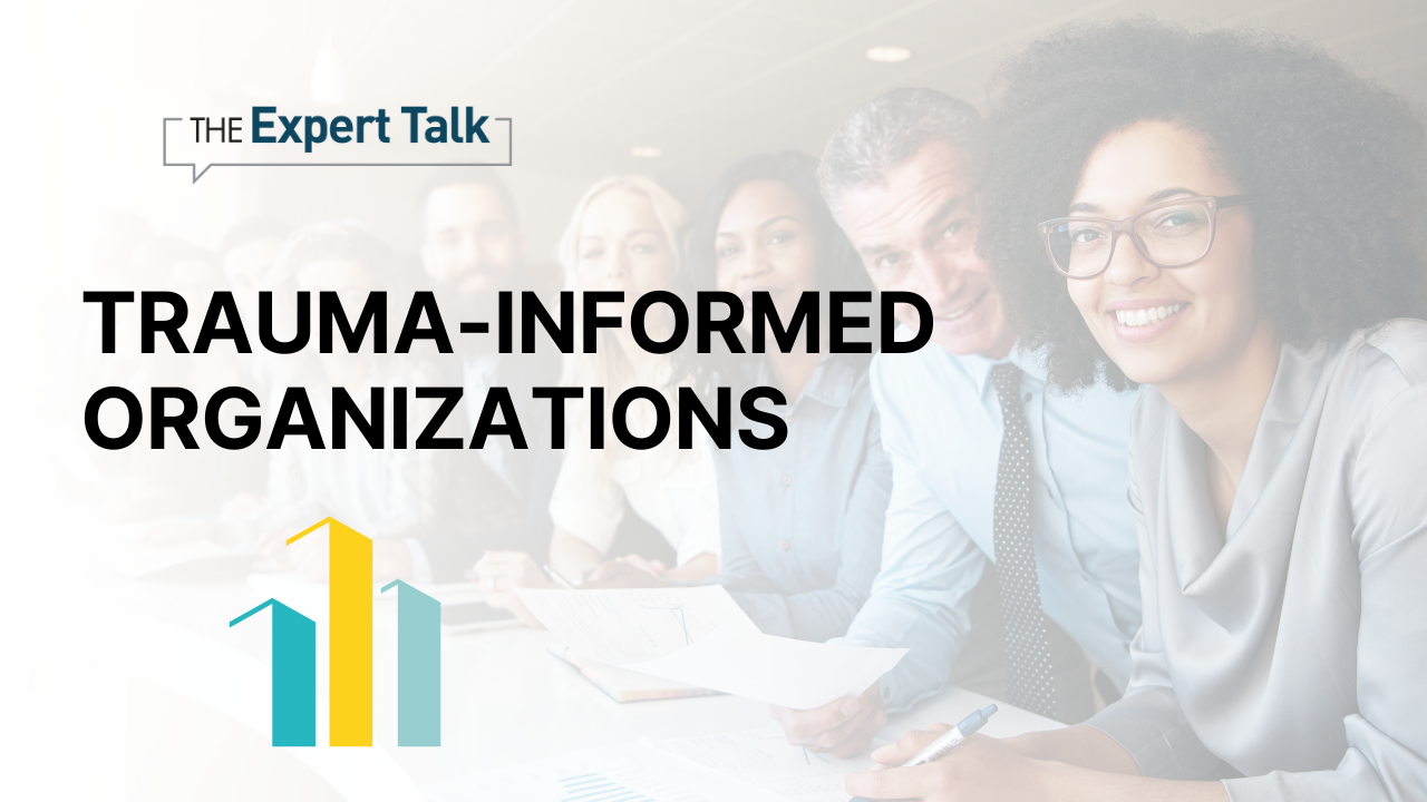 Trauma-Informed Organizations - The Expert Talk