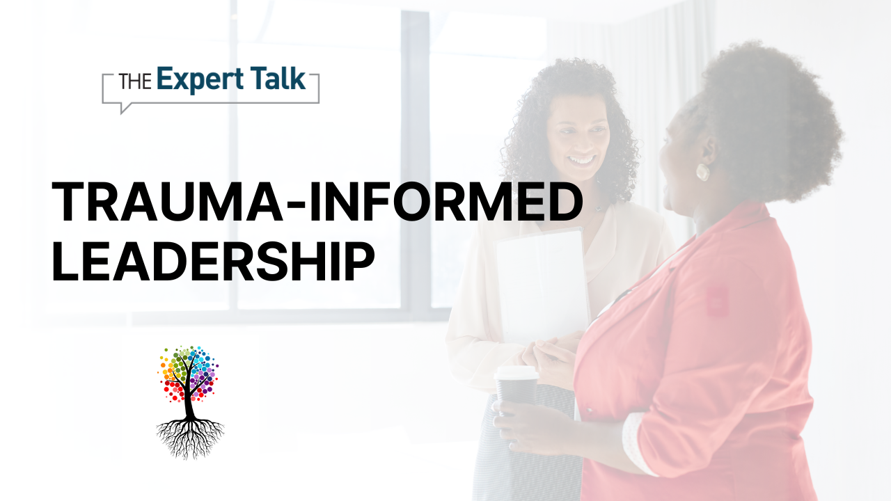 Trauma-Informed Leadership - The Expert Talk
